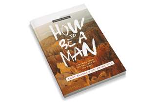 How to Be a Man: Learning From The Real Men Of The Bible [Student Edit ...